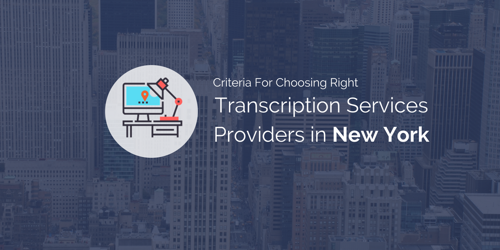 4 Criteria For Choosing Right Transcription Services Providers in New York